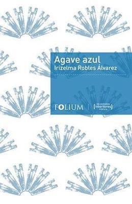 Agave azul: Irizelma Robles Álvarez — Libros787.com
